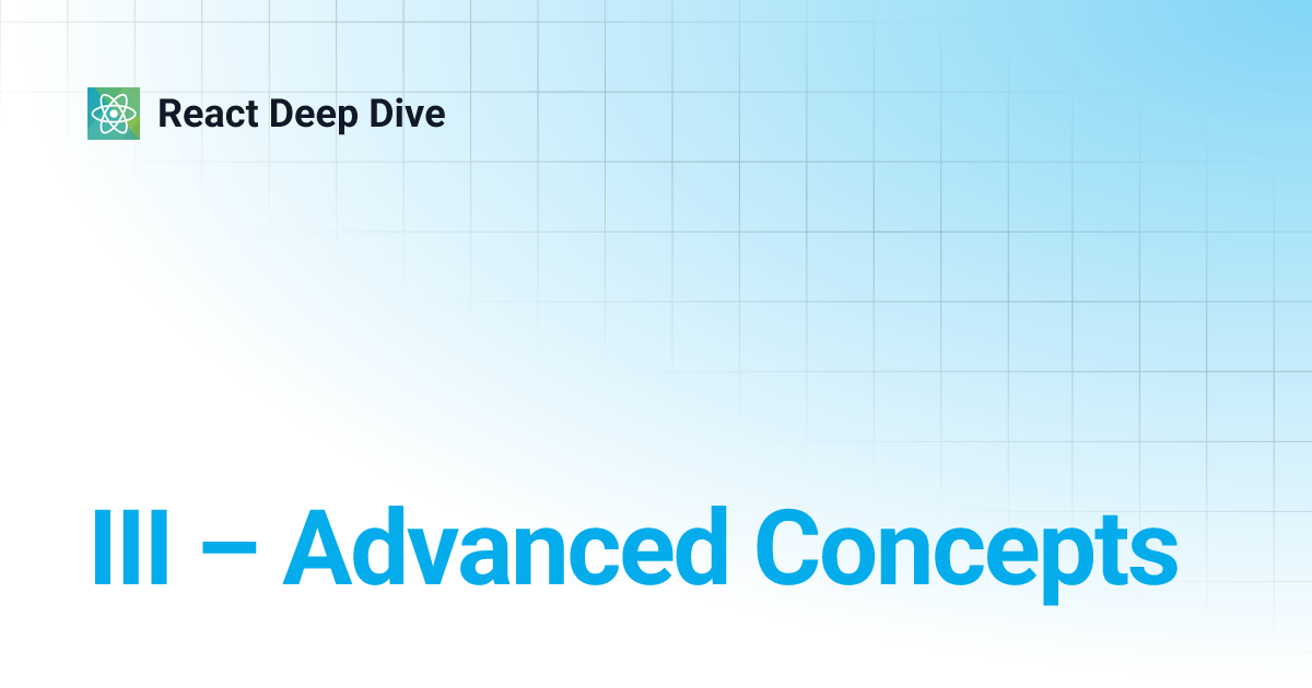 III – Advanced Concepts | React Deep Dive